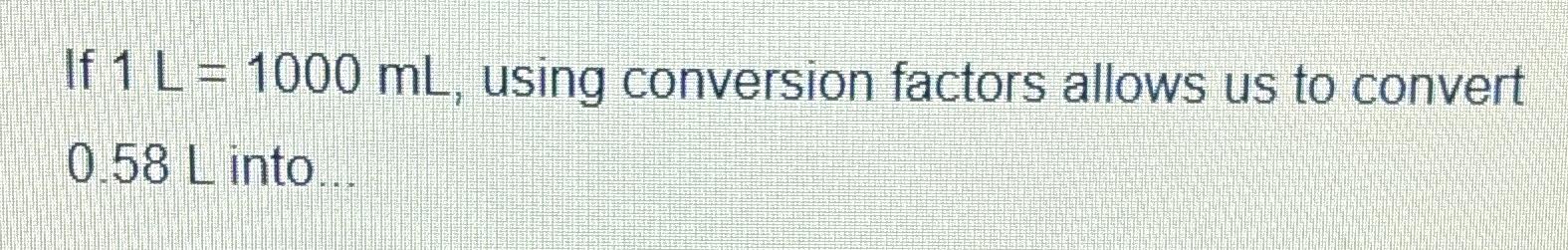 Solved If 1L=1000mL, ﻿using conversion factors allows us to | Chegg.com