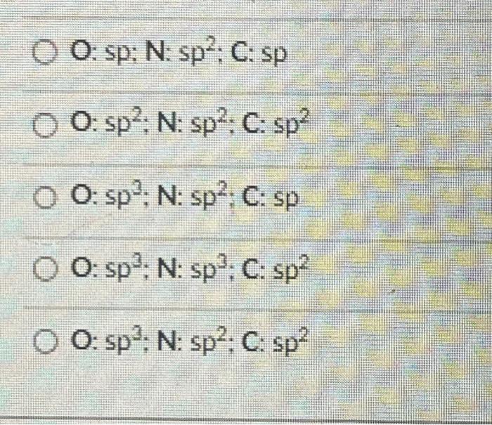Solved O:sp;N:sp2;C:spO:sp2;N:sp2;C:sp2O:sp3;N:sp2;C:spO:sp3 | Chegg.com