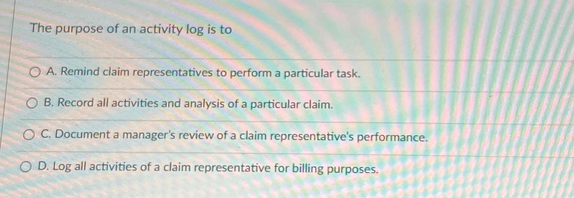 Solved The purpose of an activity log is toA. ﻿Remind claim | Chegg.com