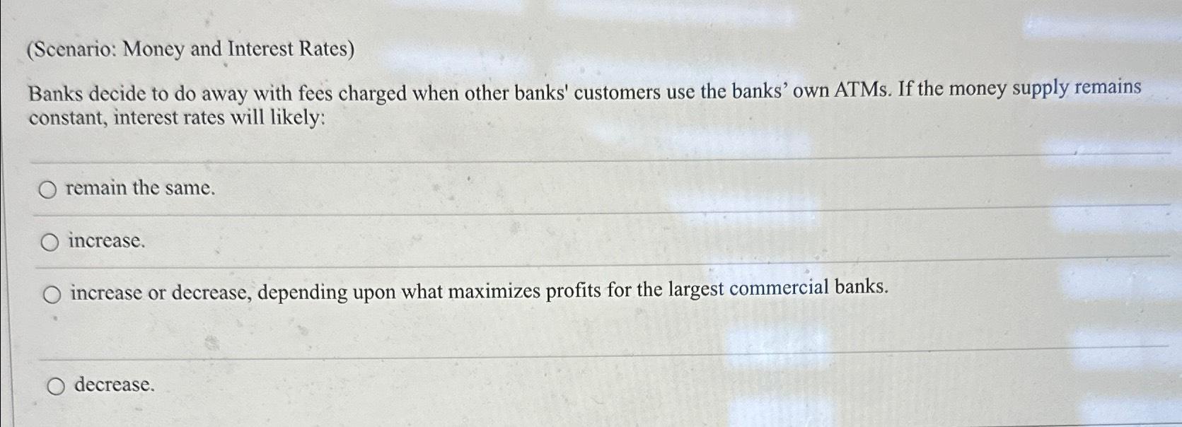 Solved (Scenario: Money and Interest Rates)Banks decide to | Chegg.com