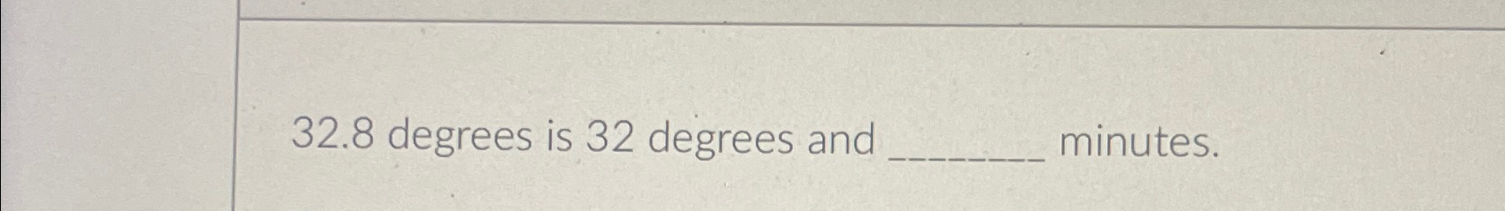 Solved 32.8 ﻿degrees is 32 ﻿degrees and minutes. | Chegg.com