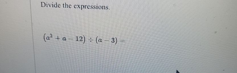 Solved Divide the expressions.(a2+a-12)÷(a-3)= | Chegg.com