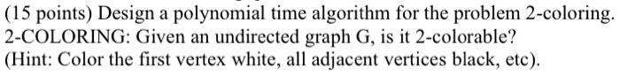 Solved (15 points) Design a polynomial time algorithm for | Chegg.com