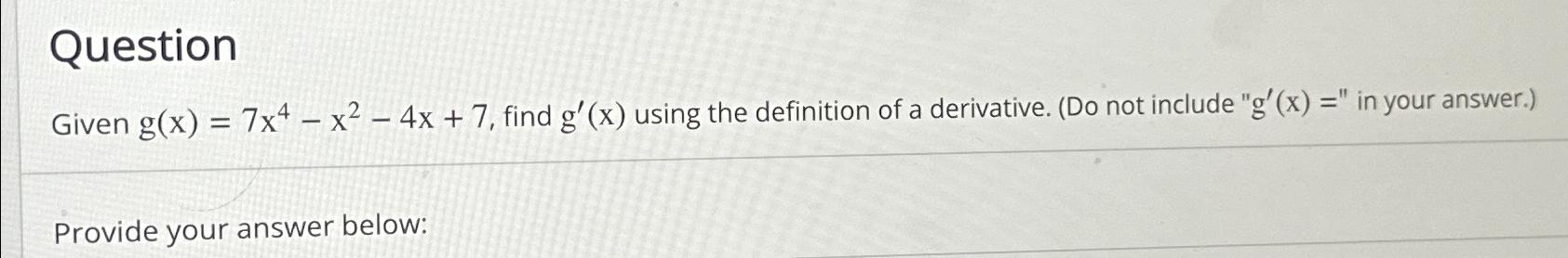 Solved QuestionGiven g(x)=7x4-x2-4x+7, ﻿find g'(x) ﻿using | Chegg.com