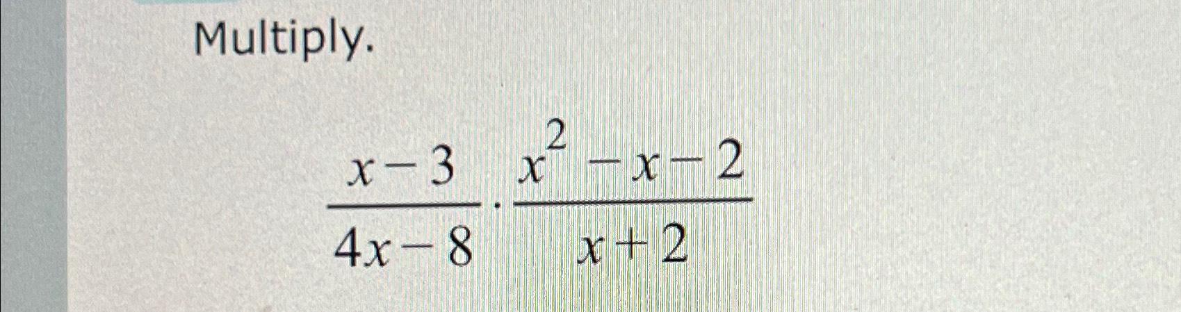 Solved Multiply.x-34x-8*x2-x-2x+2 | Chegg.com