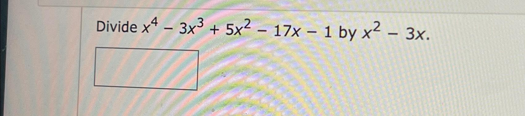 Solved Divide x4-3x3+5x2-17x-1 ﻿by x2-3x | Chegg.com