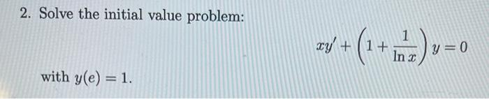 Solved 2. Solve the initial value problem: xy′+(1+lnx1)y=0 | Chegg.com