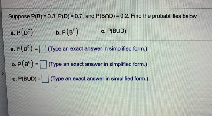 Solved Suppose P(B)=0.3, P(D)= 0.7, and P(BND)=0.2. Find the | Chegg.com