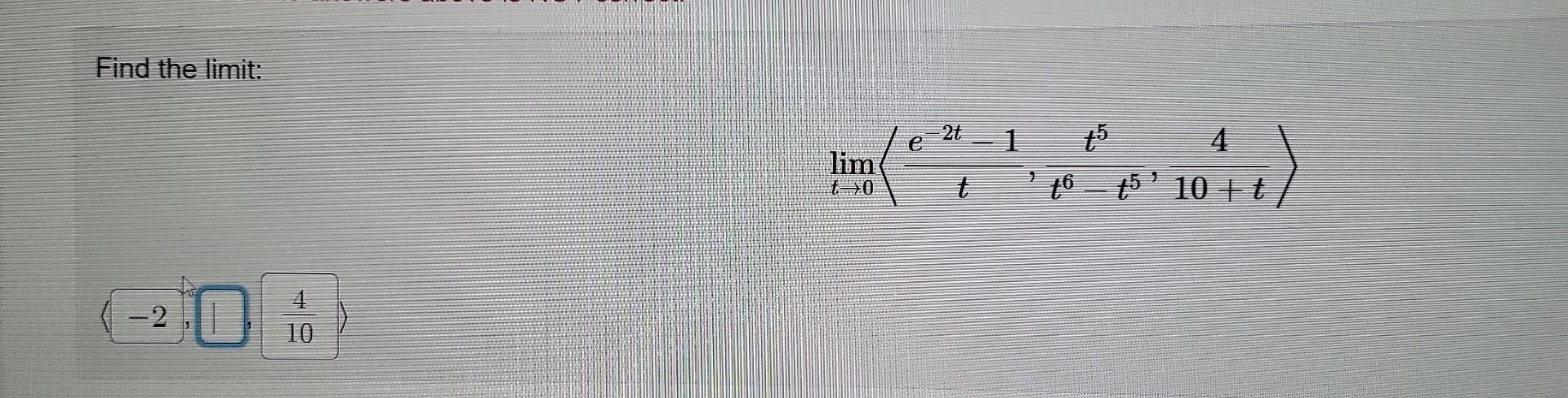 Solved Find the limit: limt→0(te−2t−1,t6−t5t5,10+t4) | Chegg.com