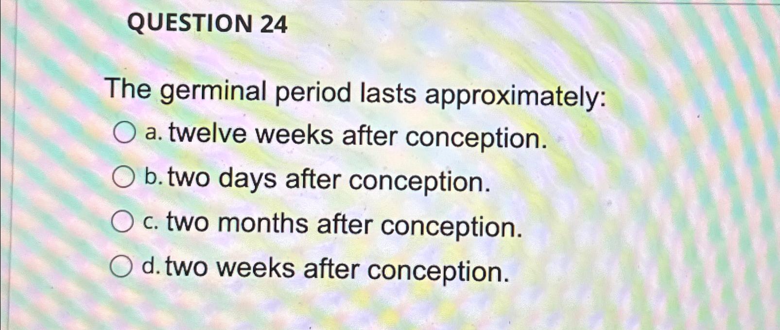 Solved QUESTION 24The germinal period lasts approximately:a. | Chegg.com
