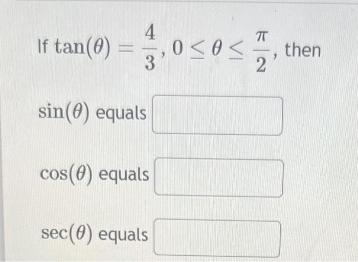 Solved If tan(θ)=34,0≤θ≤2π, then sin(θ) equals cos(θ) equals | Chegg.com