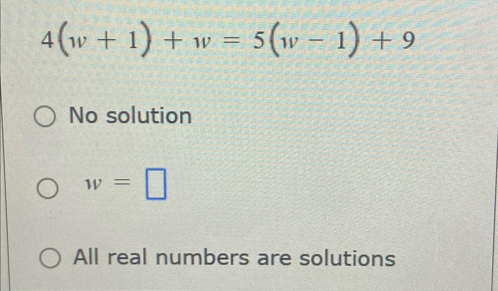 Solved 4(w+1)+w=5(w-1)+9No solutionw=All real numbers are | Chegg.com