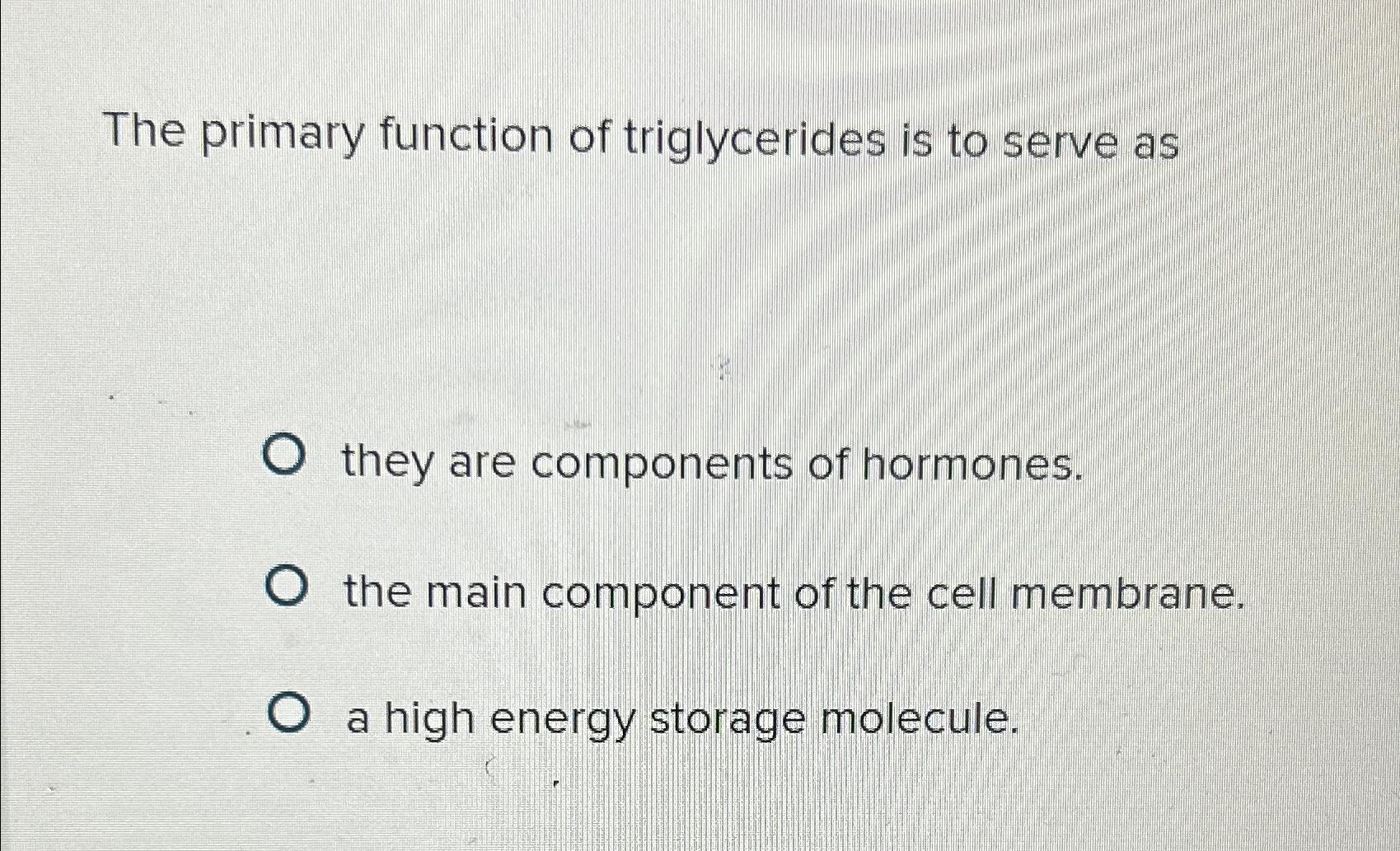 Solved The primary function of triglycerides is to serve | Chegg.com