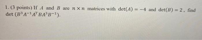 Solved 1. (3 points) If A and B are nxn matrices with det(A) | Chegg.com