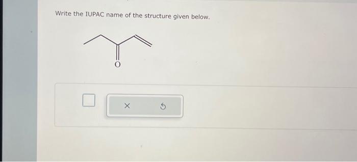 Solved Write the IUPAC name of the structure given below. | Chegg.com