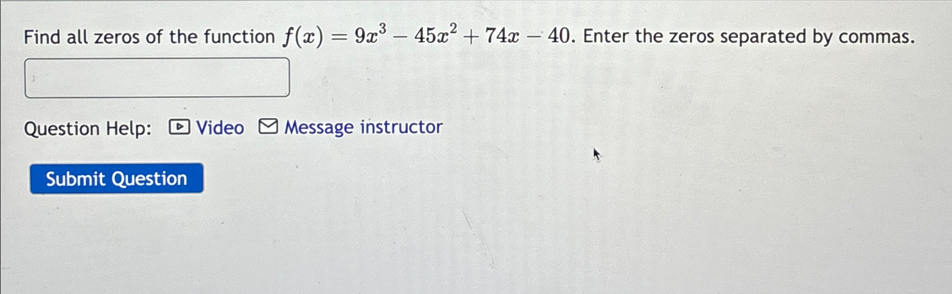 Solved Find all zeros of the function f(x)=9x3-45x2+74x-40. | Chegg.com