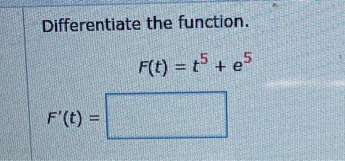 Solved Differentiate the function. F(t)=t5+e5 | Chegg.com