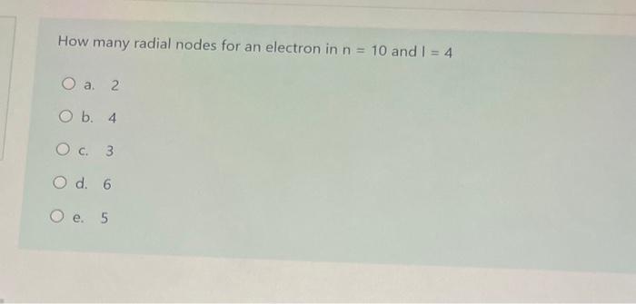 Solved How many radial nodes for an electron in n=10 and I=4 | Chegg.com