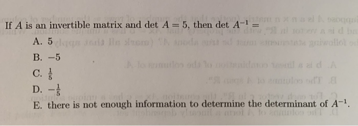 Solved If A is an invertible matrix and det A = 5, then det | Chegg.com