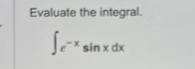 Solved Evaluate the integral.∫﻿﻿e-xsinxdx | Chegg.com