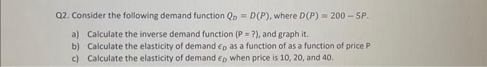 Solved Q2. Consider the following demand function QD=D(P), | Chegg.com