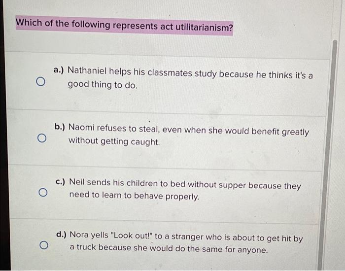 Solved Which of the following represents act utilitarianism? | Chegg.com