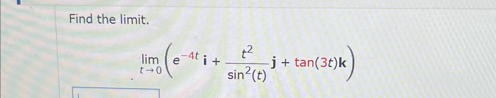Solved Find the limit.limt→0(e-4ti+t2sin2(t)j+tan(3t)k) | Chegg.com