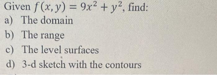Solved Given f(x,y)=9x2+y2, find: a) The domain b) The range | Chegg.com