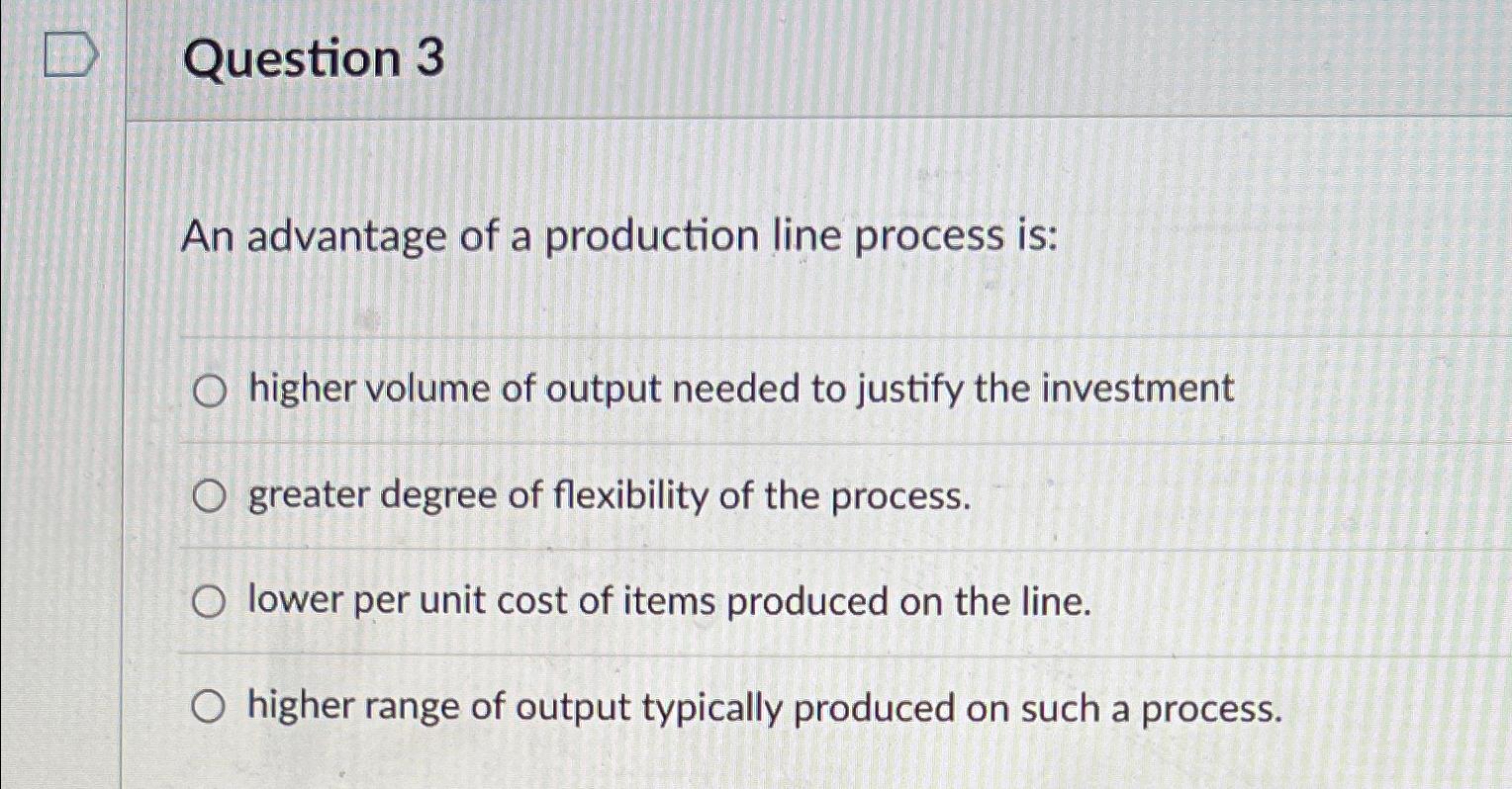 Solved Question 3An advantage of a production line process | Chegg.com