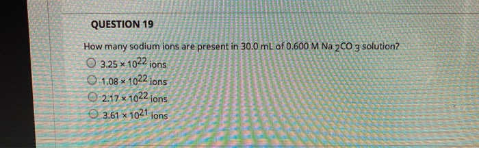 Solved QUESTION 19 How many sodium ions are present in 30.0 | Chegg.com