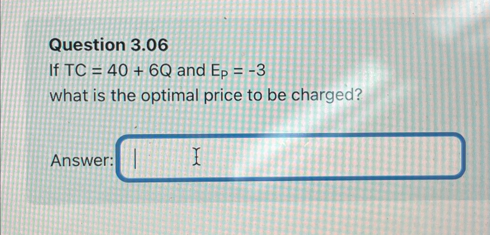 Solved Question 3.06If TC=40+6Q ﻿and EP=-3what is the | Chegg.com
