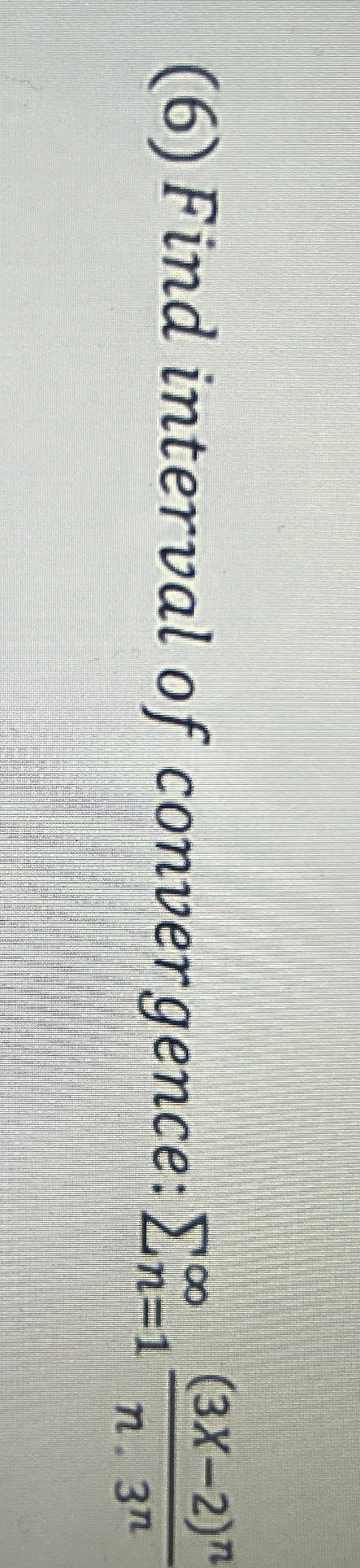 Solved (6) ﻿Find interval of convergence: ∑n=1∞(3x-2)nn*3n | Chegg.com