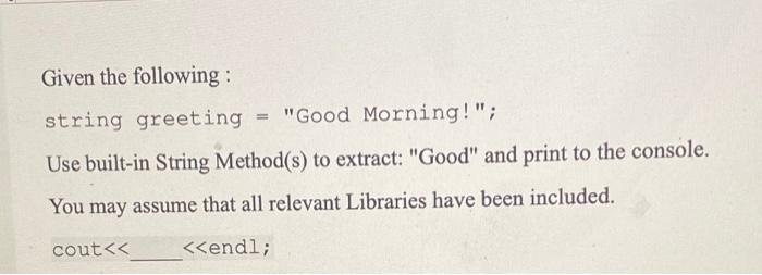 Solved Given the following: string greeting = "Good | Chegg.com