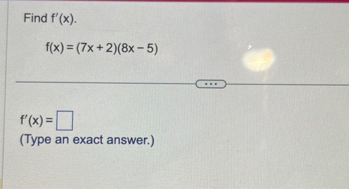 Solved Find f′(x). f(x)=(7x+2)(8x−5) f′(x)= (Type an exact | Chegg.com
