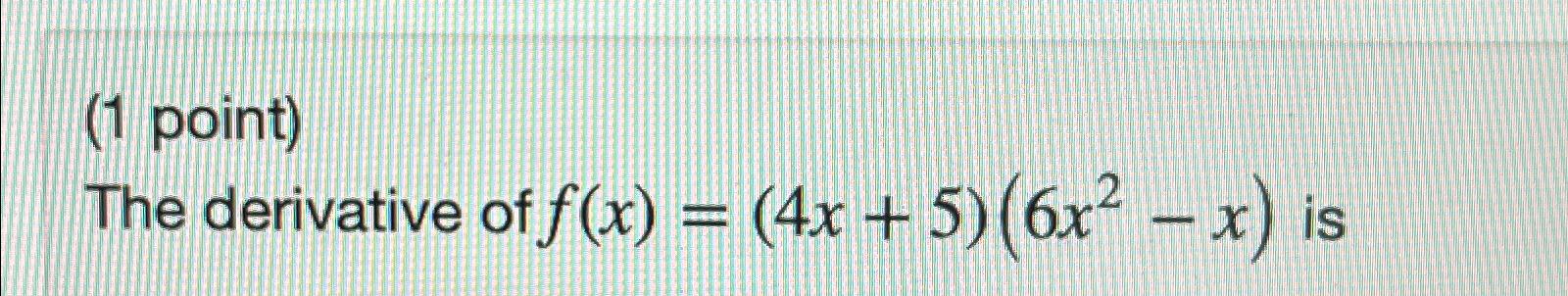 Solved (1 ﻿point)The derivative of f(x)=(4x+5)(6x2-x) ﻿is | Chegg.com