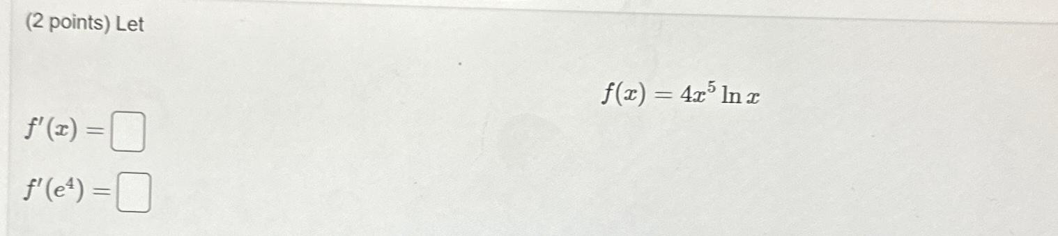 Solved Letf(x)=4x5lnxf'(x)=f'(e4)= | Chegg.com