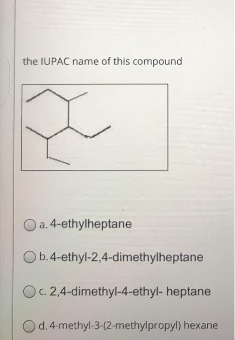 Solved the IUPAC name of this compound O a. 4-ethylheptane | Chegg.com
