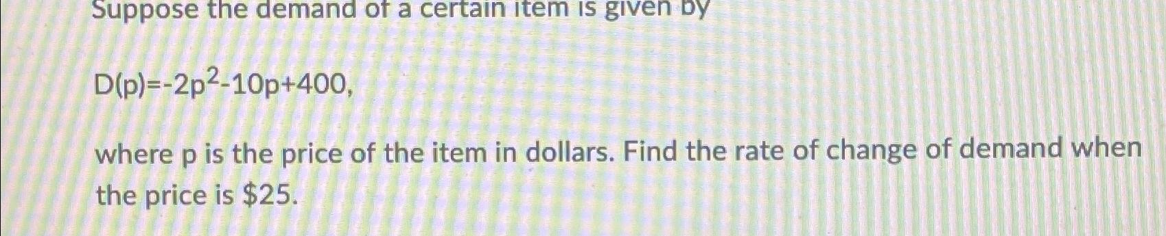 Solved D(p)=-2p2-10p+400where p ﻿is the price of the item in | Chegg.com