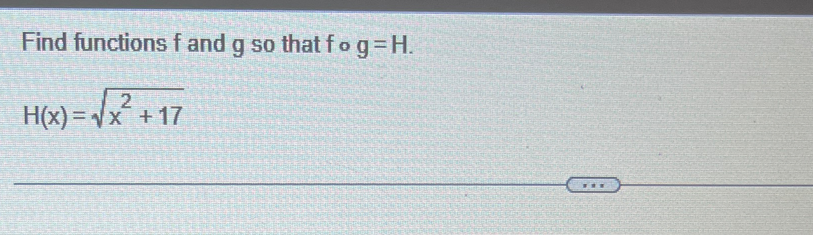 Solved Find functions f ﻿and g ﻿so that f@g=H.H(x)=x2+172 | Chegg.com