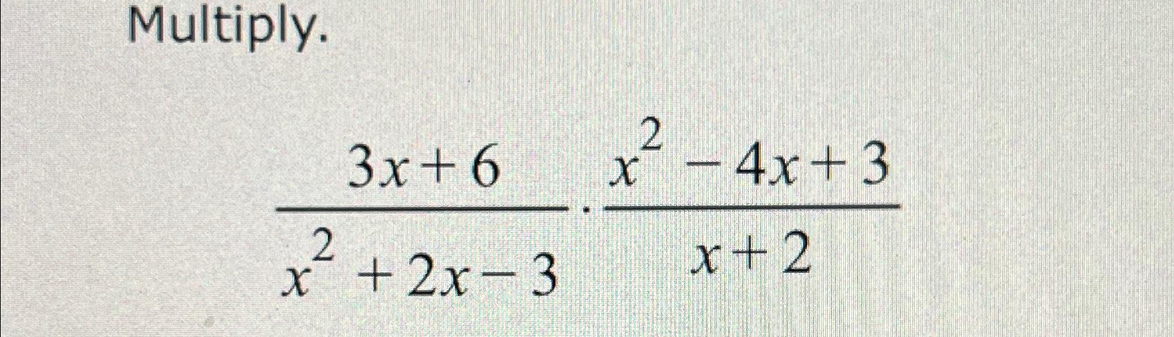 Solved Multiply.3x+6x2+2x-3*x2-4x+3x+2 | Chegg.com