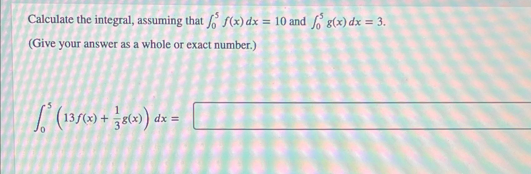 Solved Calculate the integral, assuming that ∫05f(x)dx=10 | Chegg.com