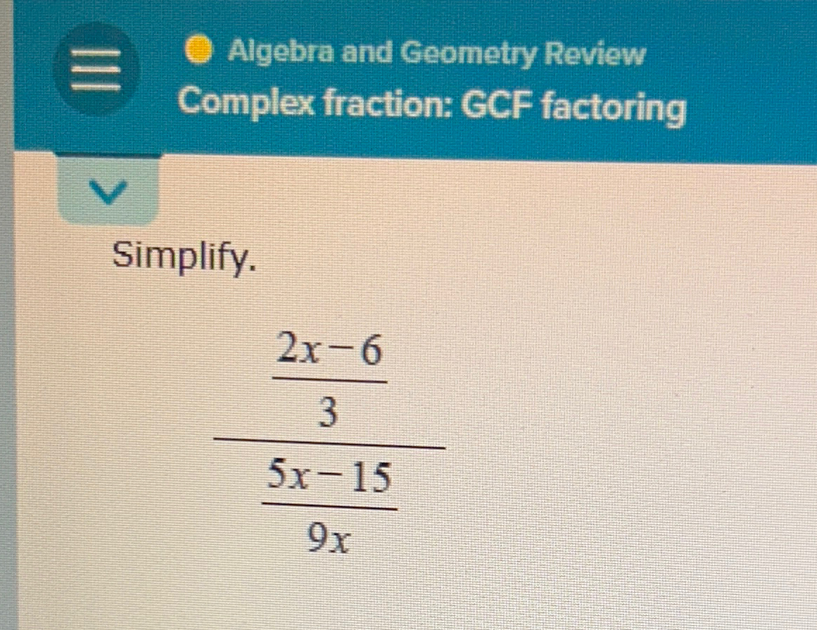 Solved Algebra and Geometry ReviewComplex fraction: GCF | Chegg.com