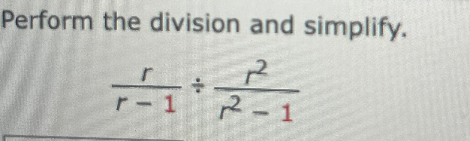 Solved Perform the division and simplify.rr-1÷r2r2-1 | Chegg.com
