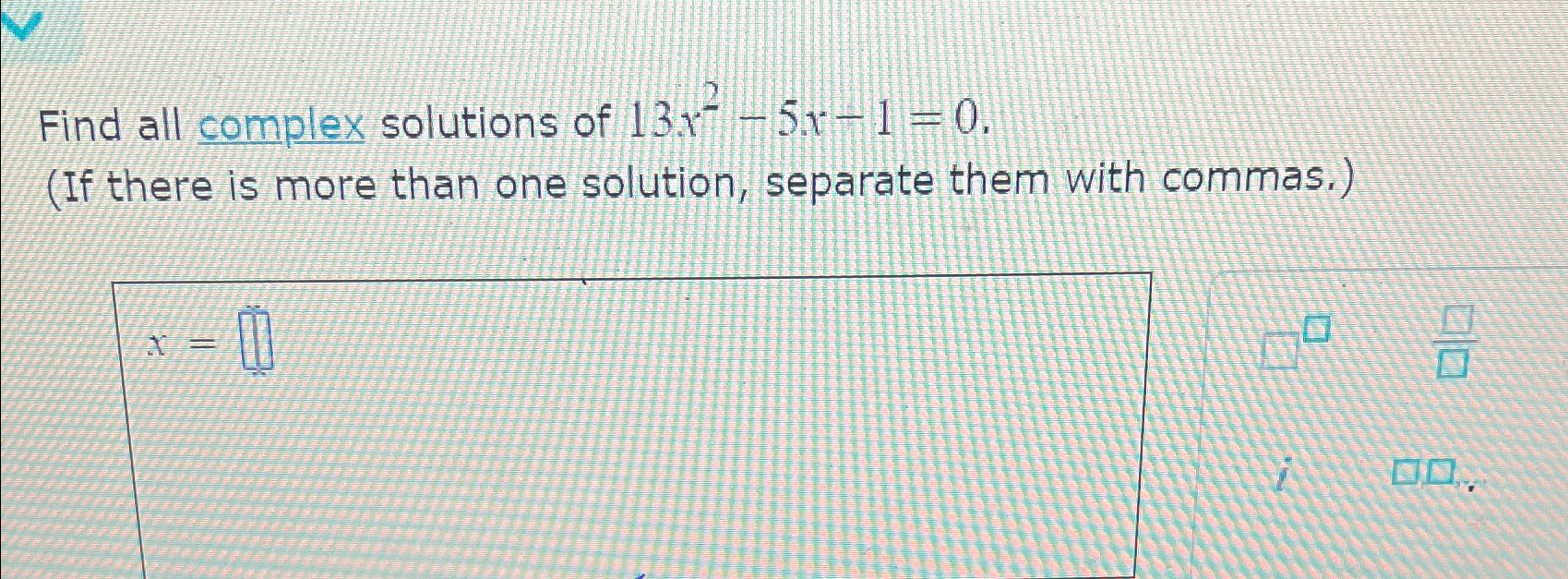 Solved Find all complex solutions of 13x2-5x-1=0.(If there | Chegg.com