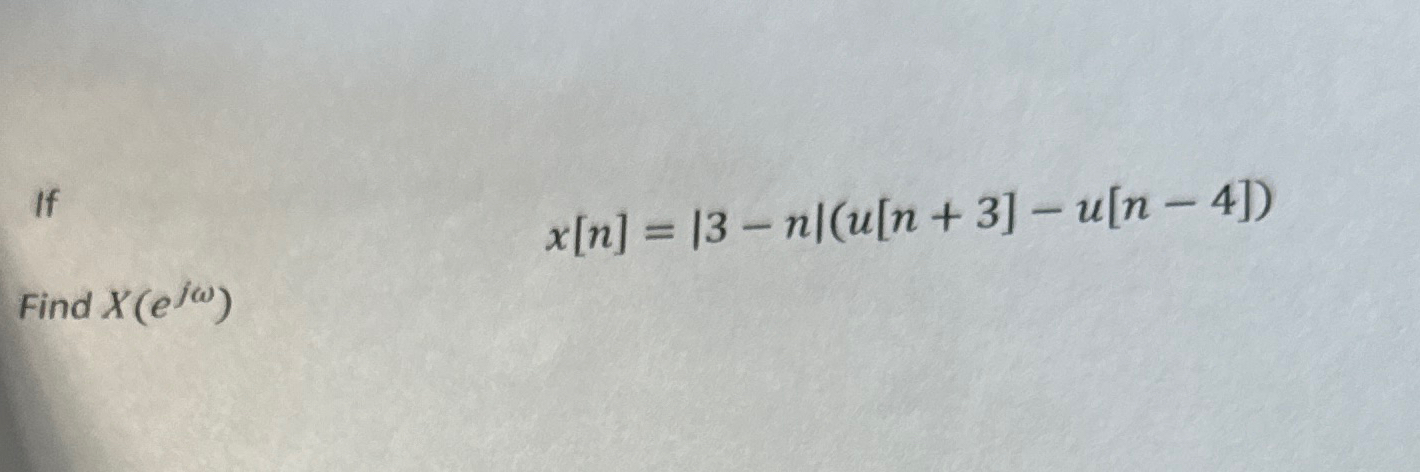 Solved Ifx[n]=|3-n|(u[n+3]-u[n-4])Find x(ejω) | Chegg.com
