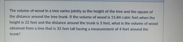 Solved The volume of wood in a tree varies jointly as the | Chegg.com