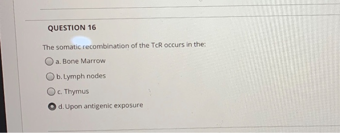 Solved QUESTION 16 The somatic recombination of the TCR | Chegg.com