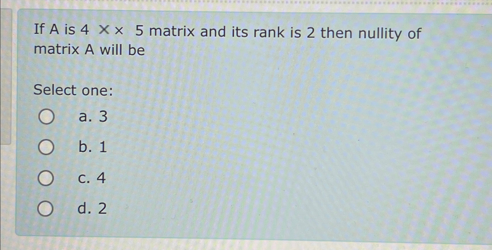 Solved If A ﻿is 4×5 ﻿matrix and its rank is 2 ﻿then nullity | Chegg.com