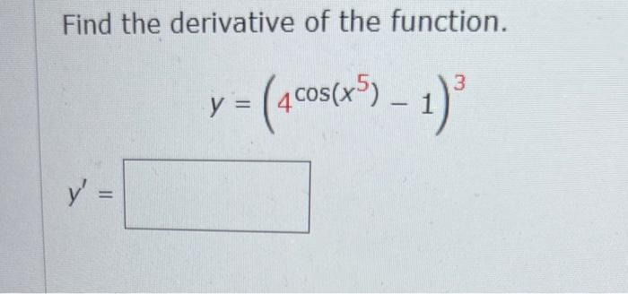 Solved Find the derivative of the function. y=(4cos(x5)−1)3 | Chegg.com