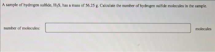 Solved A sample of hydrogen sulfide, H2S, has a mass of | Chegg.com